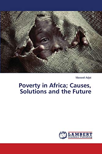 Poverty in Africa; Causes, Solutions and the Future by unknown author ...