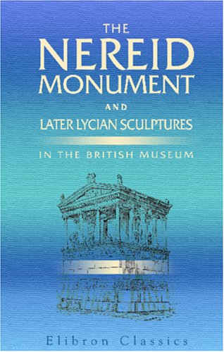 The Nereid Monument and Later Lycian Sculptures in the British Museum ...