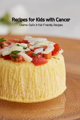 Recipes for Kids with Cancer: Chemo-Safe & Kid-Friendly Recipes: Cancer ...