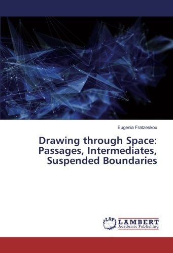 Drawing through Space: Passages, Intermediates, Suspended Boundaries by ...