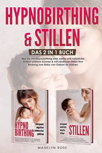 Hypnobirthing & Stillen: Das 2 in 1 Buch. Wie Sie mit Hypnobirthing ...
