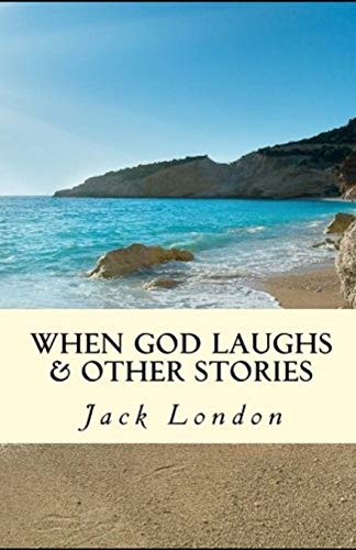 When God Laughs & Other Stories Illustrated by Jack London | Goodreads