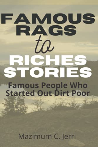 Famous Rags to Riches Stories: Famous People Who Started Out Dirt Poor by Mazimum C. Jerri ...