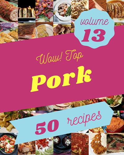 Wow! Top 50 Pork Recipes Volume 13: The Best Pork Cookbook on Earth by ...