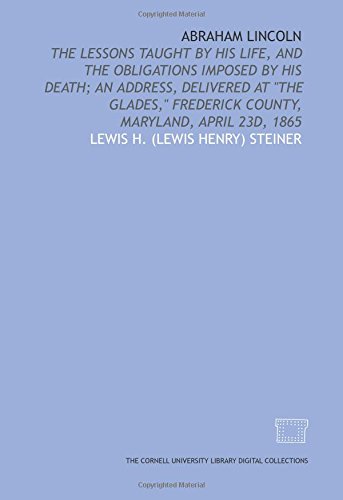 Abraham Lincoln: the lessons taught by his life, and the obligations ...