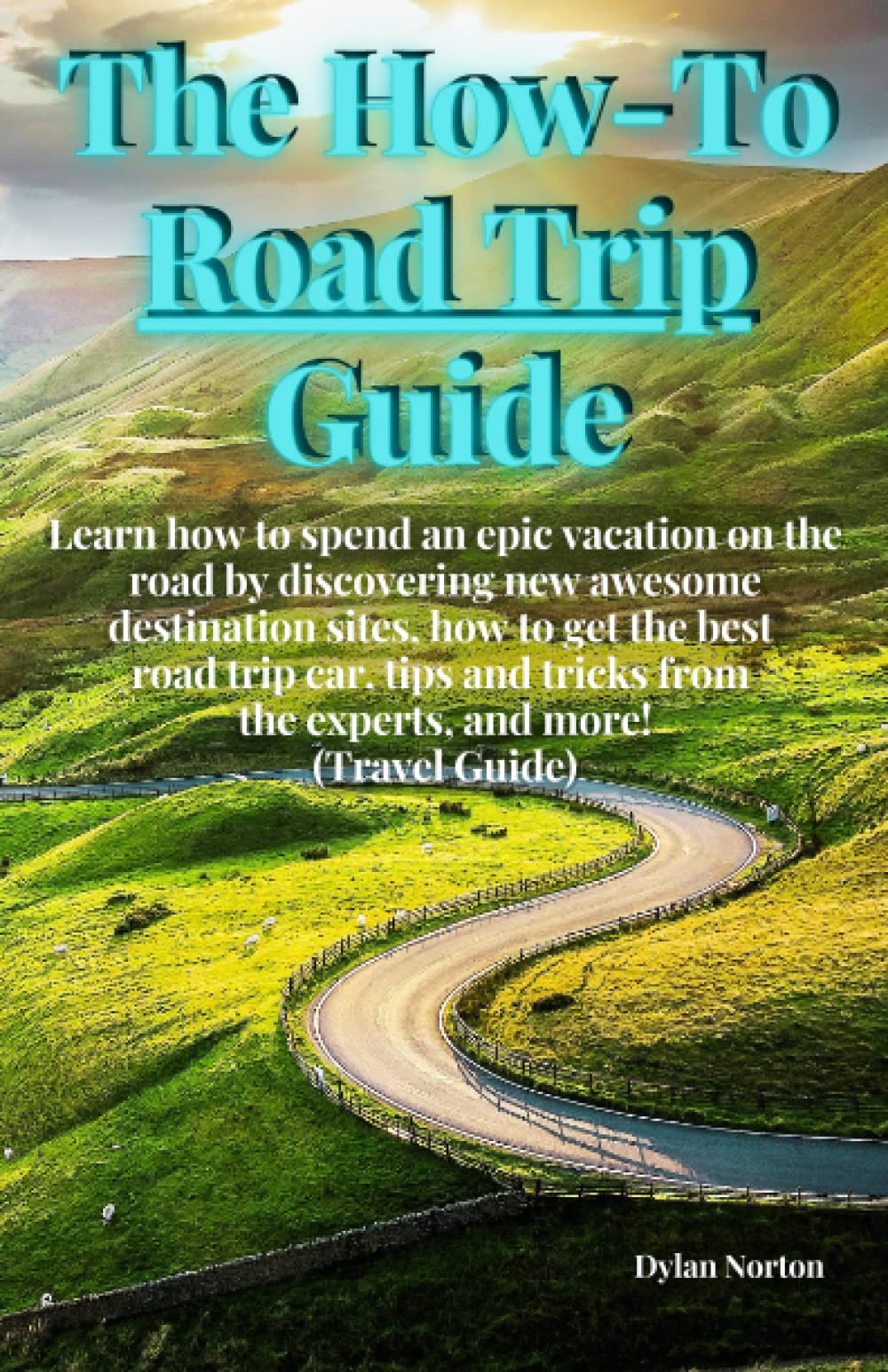 The How-To Road Trip Guide (Travel Guide): Learn how to spend an epic vacation on the road by ...
