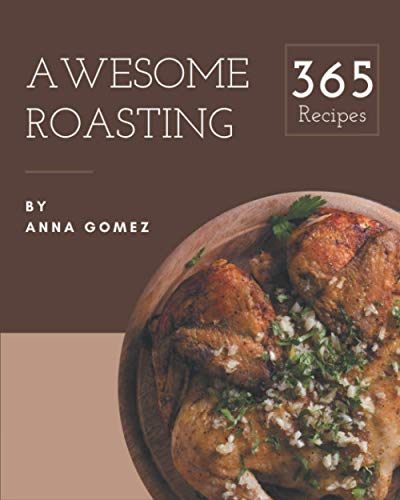 365 Awesome Roasting Recipes: Keep Calm and Try Roasting Cookbook by ...