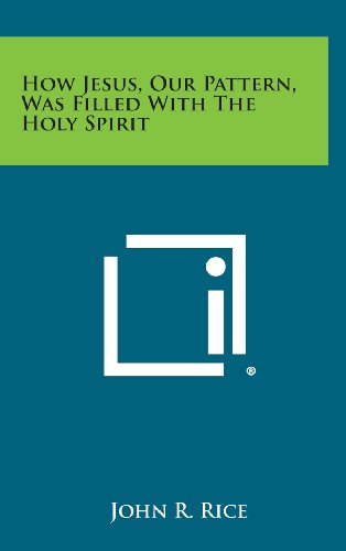 How Jesus, Our Pattern, Was Filled with the Holy Spirit by John R. Rice ...