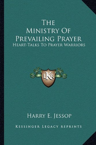 The Ministry Of Prevailing Prayer: Heart-Talks To Prayer Warriors by ...