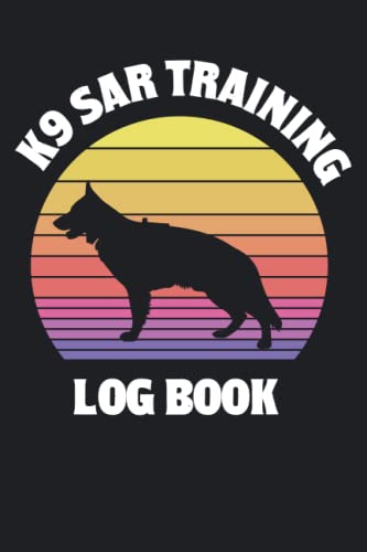 K-9 SAR Training Log Book: Search & Rescue Dog Training Tracker, K9 SAR Dog Training Log Book ...