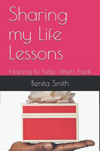 Sharing my Life Lessons: Hoping to help others heal by Benita Smith ...