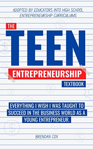 The Teen Entrepreneurship Textbook: Everything I Wish I Was Taught To ...