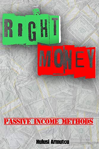 Right Money 101: Passive Income Methods by Hulusi Armutcu | Goodreads