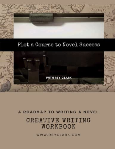 Plot a Course to Novel Success: Roadmap to Writing a Novel by Rey Clark ...