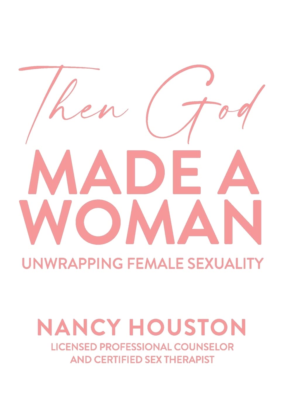 Then God Made A Woman: Unwrapping Female Sexuality by Nancy Houston ...