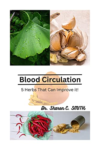 Blood Circulation: 5 Herbs That Can Improve it! by Sharon C. SMITH ...