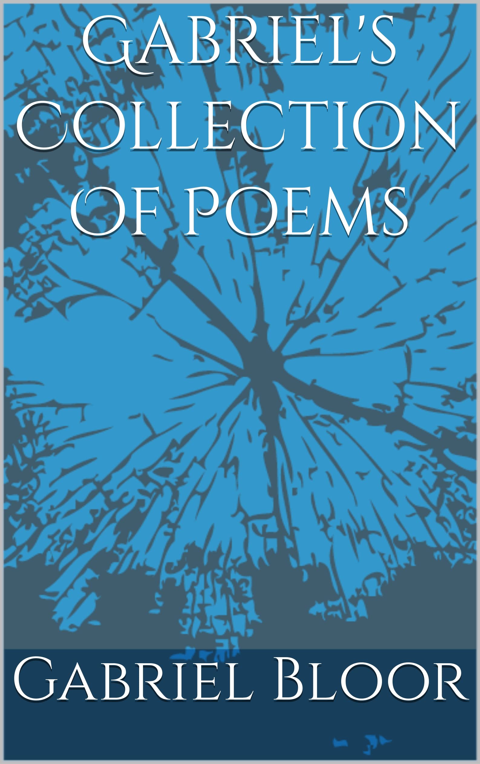 Gabriel's Colletion Of Poems by Gabriel Bloor | Goodreads