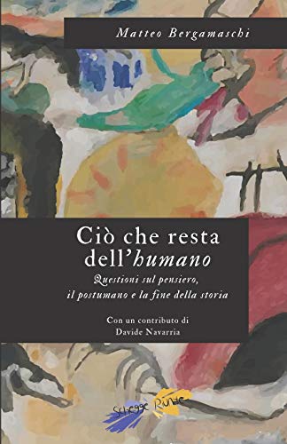 Ciò che resta dell'humano: Questioni sul pensiero, il postumano e la ...