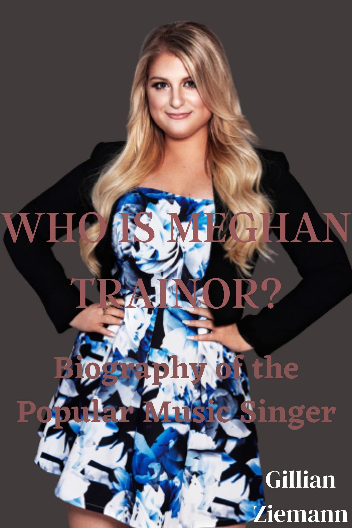 WHO IS MEGHAN TRAINOR?: Biography of the Popular Music Singer by ...
