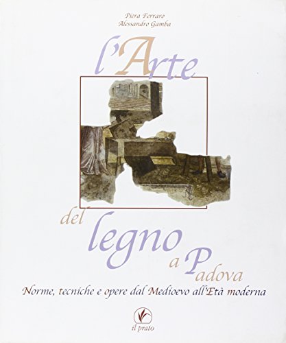 L'arte del legno a Padova. Norme, tecniche e opere dal Medioevo all'età ...