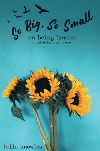 So Big, So Small: On Being Human: A Collection of Poems by Bella ...