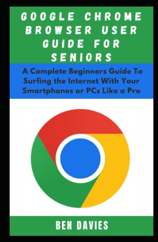 Google Chrome Browser User Guide for Seniors: A Complete Beginners ...