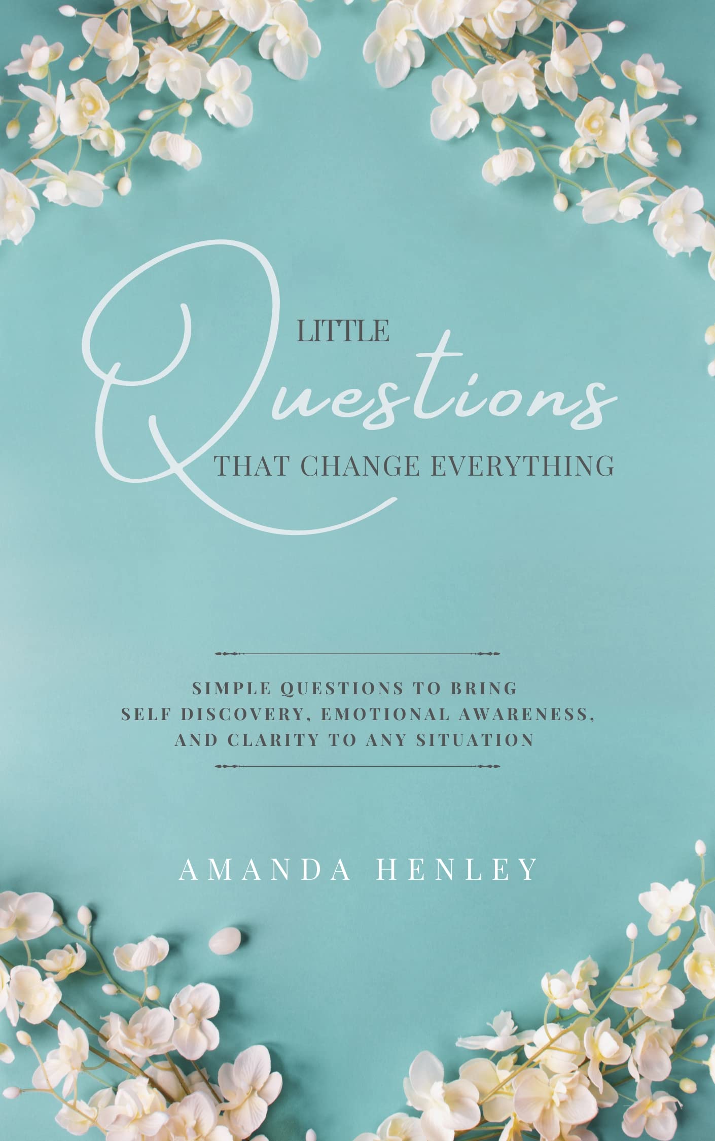 Little Questions That Change Everything: Simple Questions to Bring Self ...