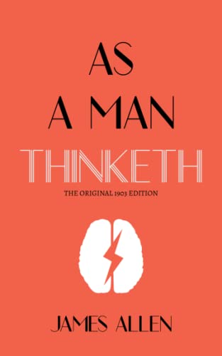 As A Man Thinketh (Annotated): Timeless and Practical New Thought Wisdom from James Allen ...