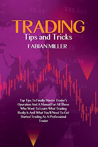Trading Tips And Tricks: Top Tips To Finally Master Trader's Operation And A Manual For All ...