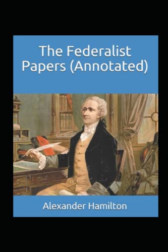 The Federalist Papers:(Annotated Edition) by Alexander Hamilton | Goodreads