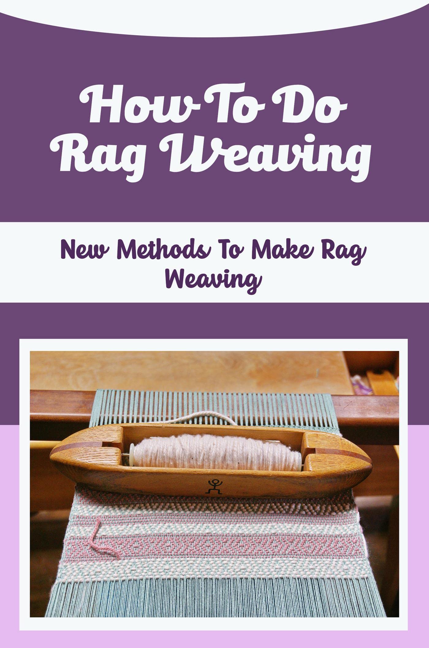 How To Do Rag Weaving: New Methods To Make Rag Weaving by Allison Tasse ...