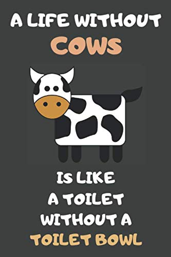 A Life Without Cows Is Like A Toilet Without A Toilet Bowl: Cow ...