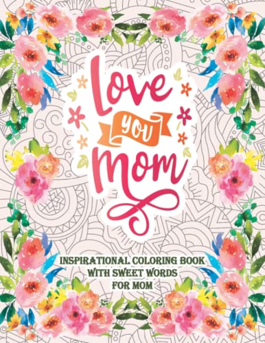 Love You Mom Coloring Book: Sweet Words For Mom, Beautiful Messages ...