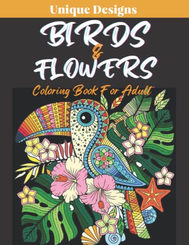 Unique Designs Birds & Flowers Coloring Book For Adult: An Adult ...