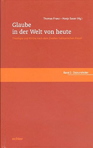 Glaube in der Welt von heute 2. Diskursfelder: Theologie und Kirche ...