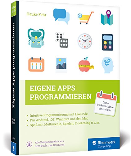 Eigene Apps programmieren: Schritt für Schritt mit LiveCode zur eigenen App - für Windows, Mac ...