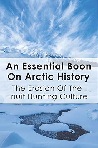 An Essential Boon On Arctic History: The Erosion Of The Inuit Hunting ...