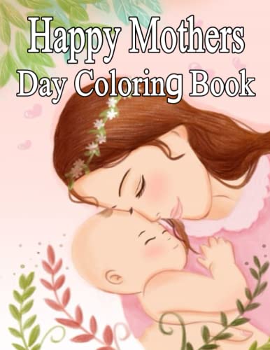 Happy mothers day coloring book: This book contains about 50 different ...