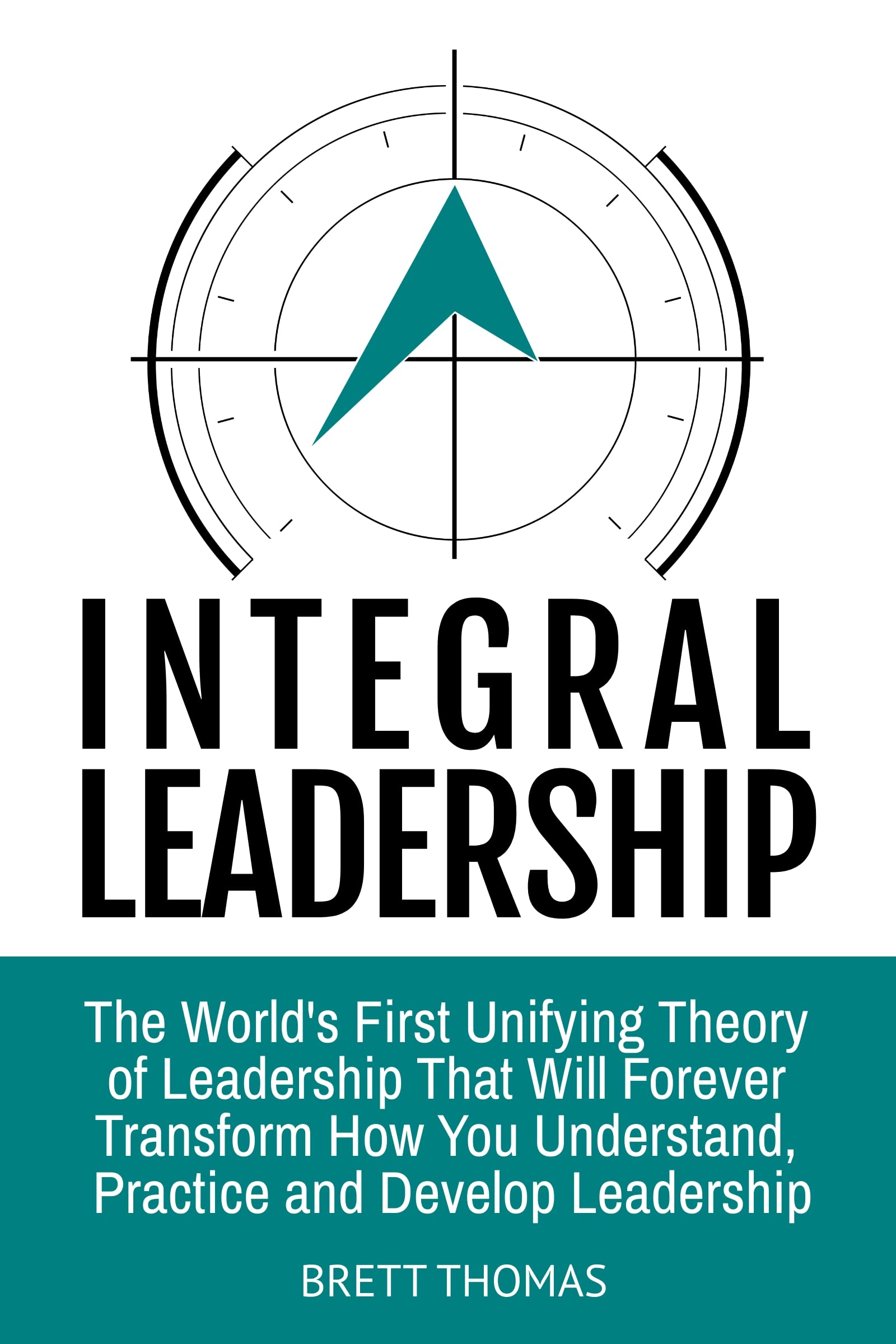 Integral Leadership: The World's First Unifying Theory of Leadership ...