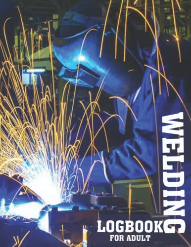 Welding Log Book For Adult: Welding Log Book For Adult Great Log Book ...