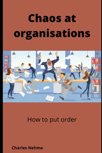 Chaos in Organisations and how to put order by Charles Nehme | Goodreads
