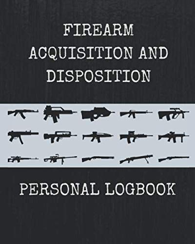 FIREARMS ACQUISITION AND DISPOSITION LOG BOOK: (50 Entries) Firearm ...