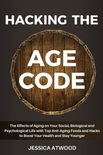 HACKING THE AGE CODE: The Effects of Aging on Your Social, Biological ...