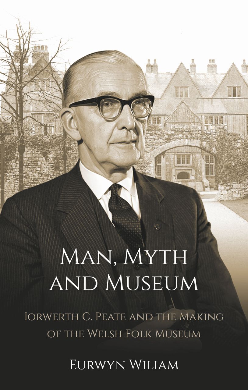 Man, Myth and Museum: Iorwerth C. Peate and the Making of the Welsh ...