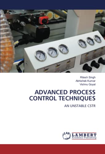 ADVANCED PROCESS CONTROL TECHNIQUES: AN UNSTABLE CSTR by Ritesh Singh ...