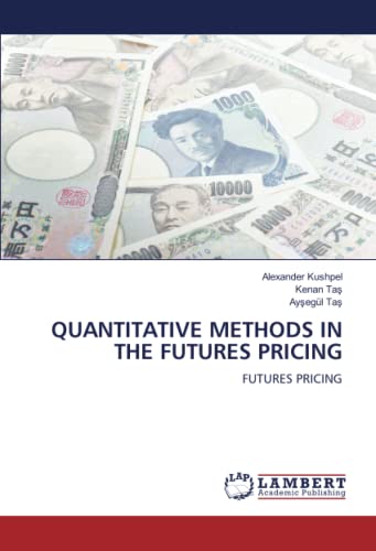 QUANTITATIVE METHODS IN THE FUTURES PRICING: FUTURES PRICING by Alexander Kushpel | Goodreads