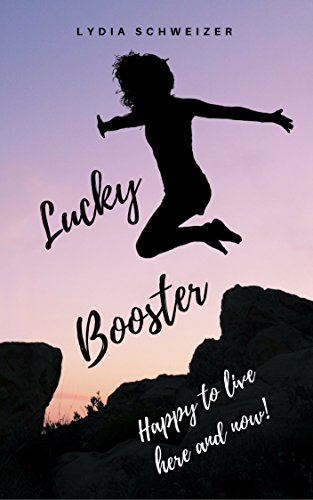 Lucky Booster: Happy to live here and now! by Lydia Schweizer | Goodreads