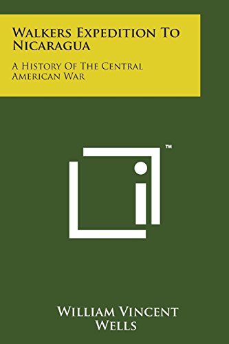 Walkers Expedition to Nicaragua: A History of the Central American War ...