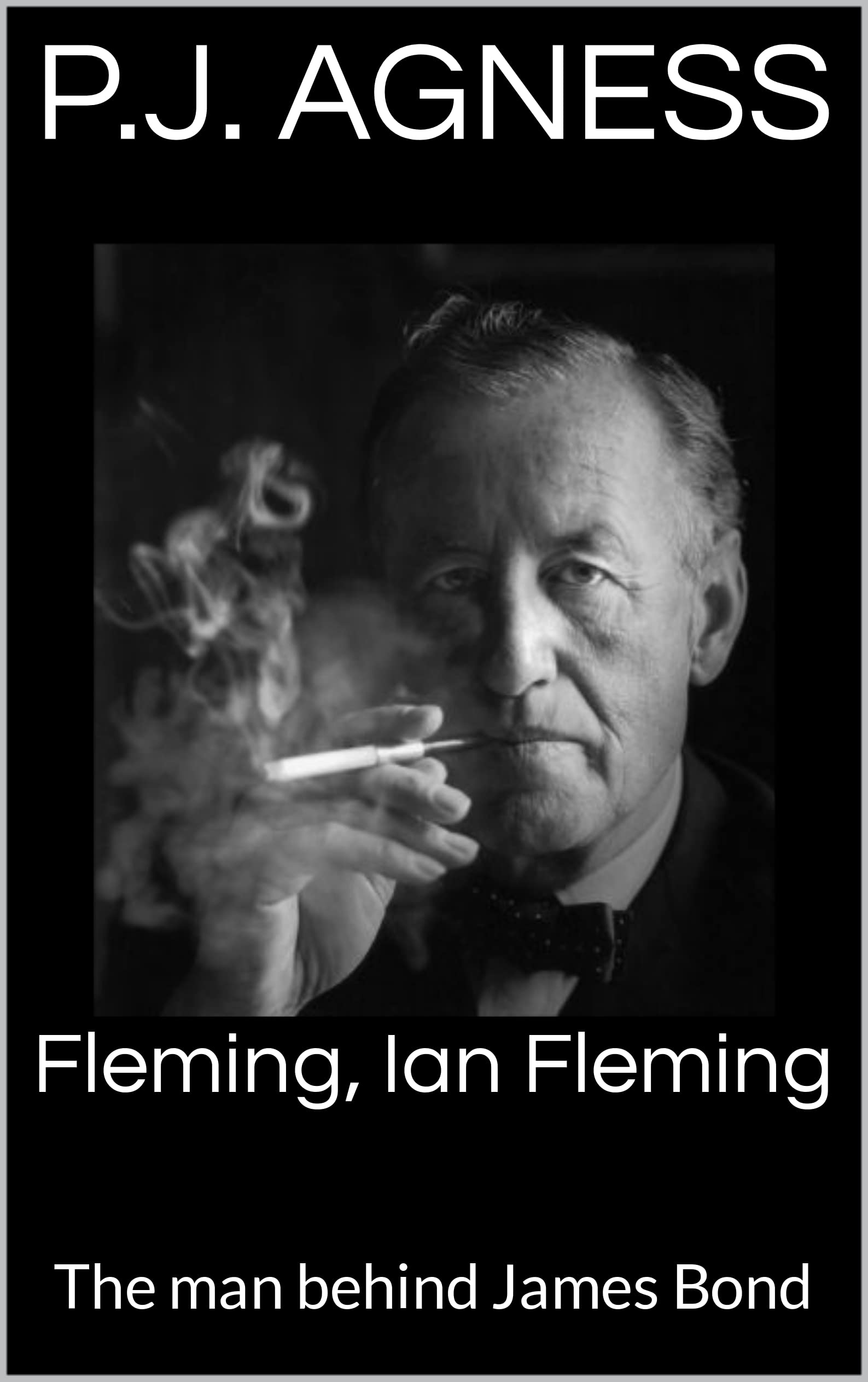 Fleming, Ian Fleming : The man behind James Bond by P.J. Agness | Goodreads