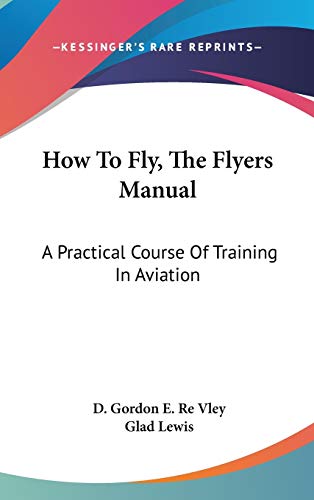 How To Fly, The Flyers Manual: A Practical Course Of Training In ...